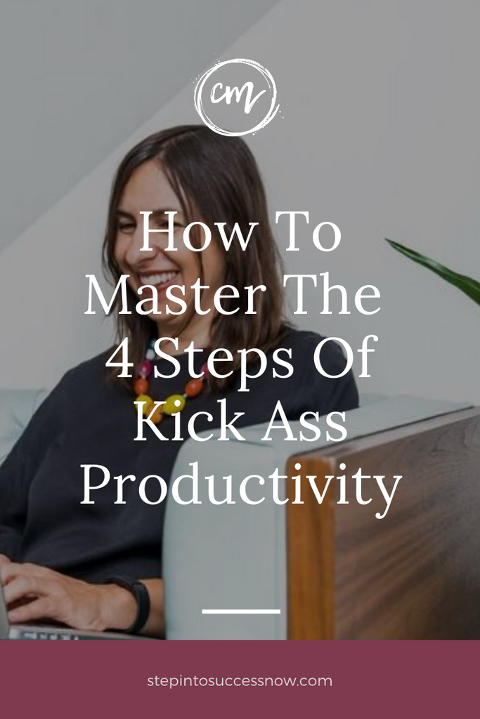 4 Steps To Kick Ass Productivity – Step Into Success Now